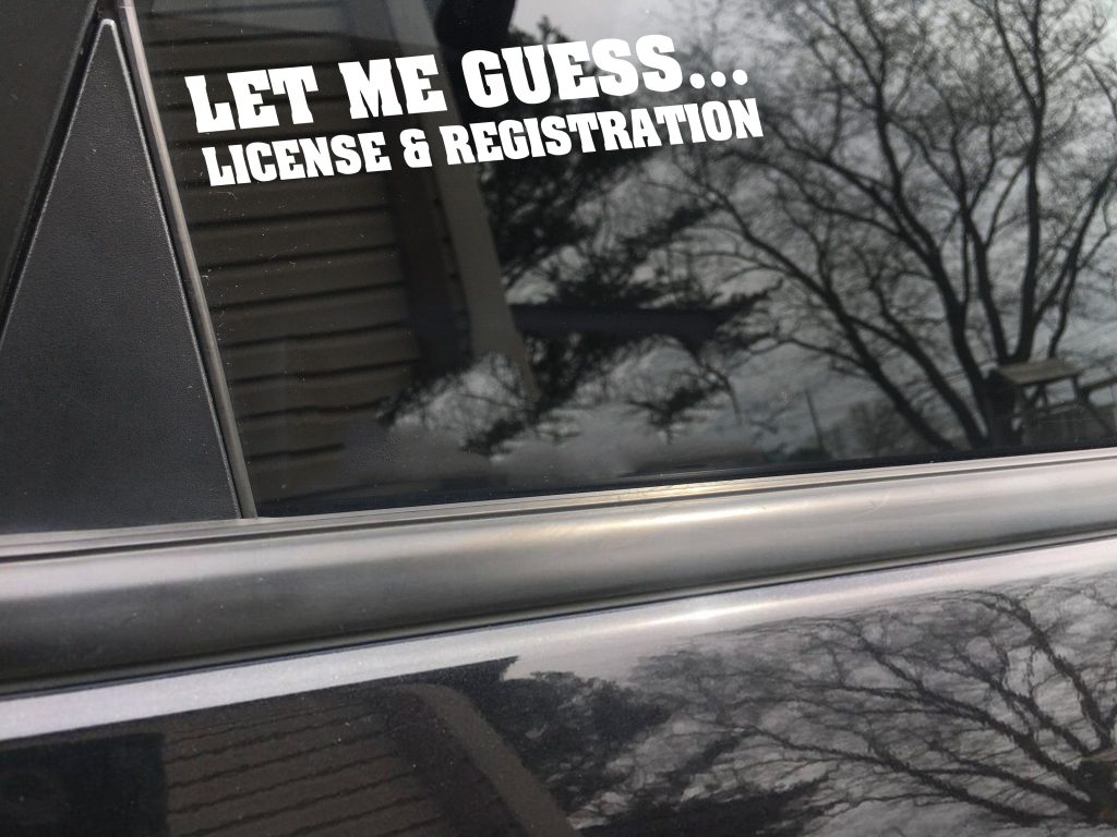 Let me guess license and registration, car decal, bumper sticker, truck ...