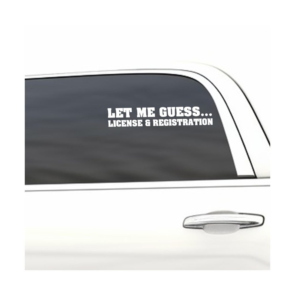 Let me guess license and registration, car decal, bumper sticker, truck ...