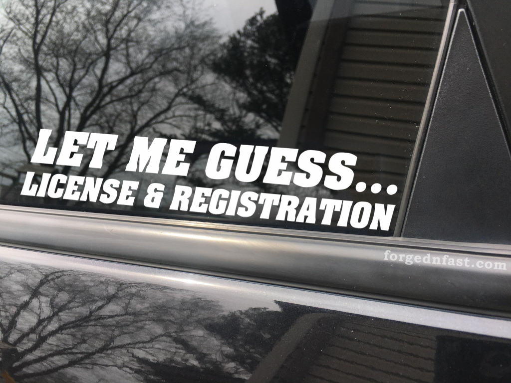 Let me guess license and registration, car decal, bumper sticker, truck ...